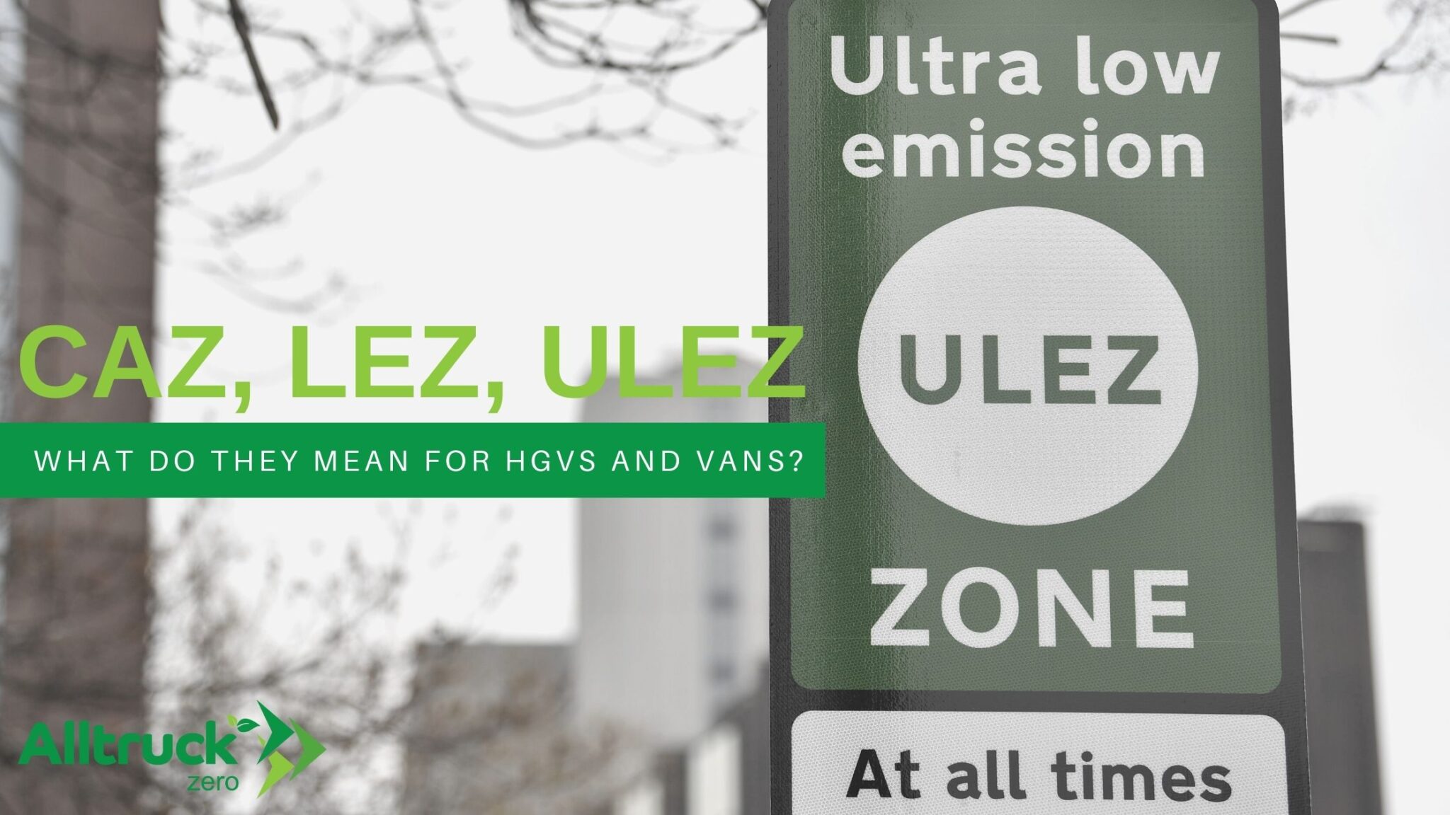 2021 CAZ, LEZ, ULEZ: What do they mean for HGVs and vans? - Alltruck